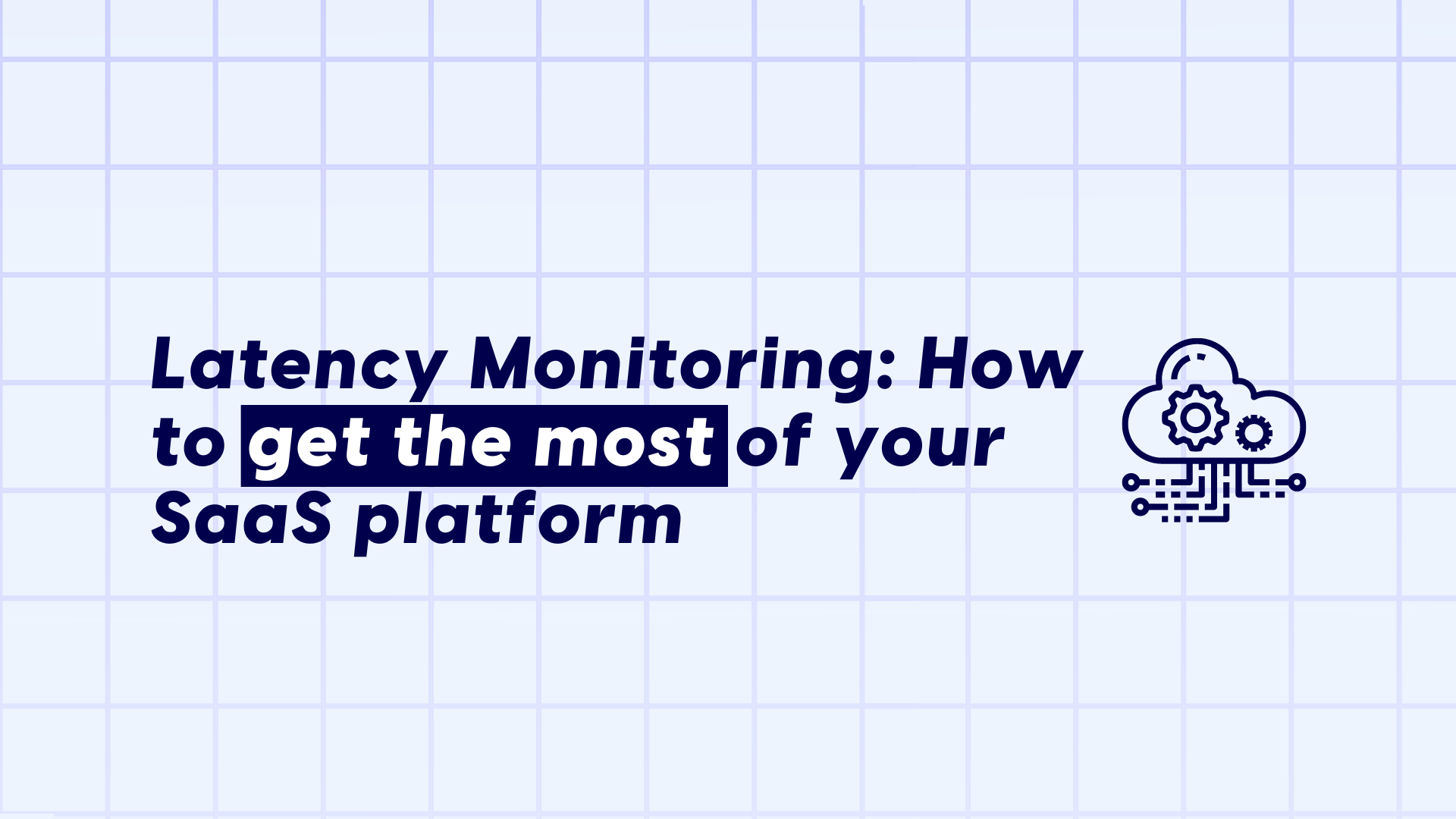 Latency Monitoring How To Get The Most Out Of Your Saas Platform